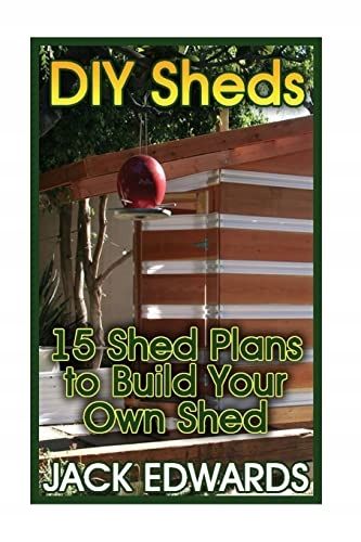 Edwards, Jack DIY Sheds: 15 Shed Plans to Build Your Own Shed: (How to ...